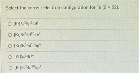 [answered] Select The Correct Electron Configuration For Te Z 52 O Kr