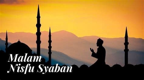 Doa Malam Nisfu Syaban 2025 Lengkap Tata Cara Sholat Sunnah Bulan