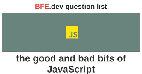 List The Good And Bad Bits Of JavaScript BFE Dev Prepare For Front End Job Interviews