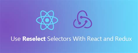 Using Reselect Selectors For Encapsulation And Performance With Redux