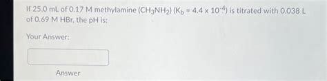 Solved If 25.0 mL of 0.17 M methylamine (CH3NH2) (Kb = 4.4 x | Chegg.com