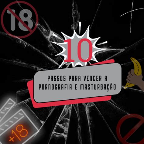 10 Passos Para Vencer A Pornografia E Masturbação Maykon Do Nasci