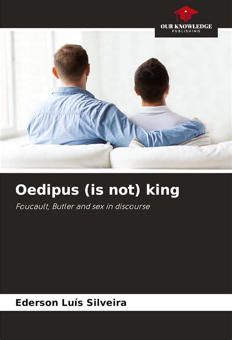 Oedipus Is Not King Foucault Butler And Sex In Discourse Silveira