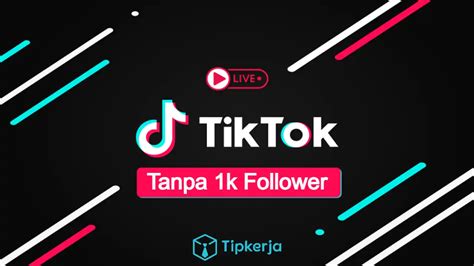 Cara Live TikTok Tanpa 1000 Follower Dengan Mudah Tipkerja