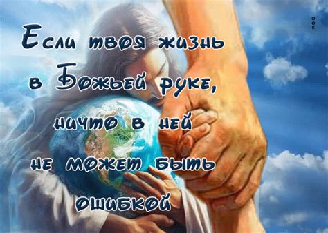 Если твоя жизнь в Божьей руке, ничто в ней не может быть ошибкой ...