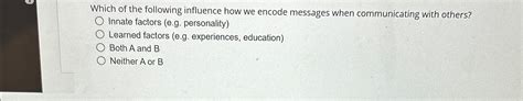 Solved Which Of The Following Influence How We Encode Chegg