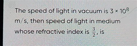 The Speed Of Light In Vacuum Is 3×108 Ms Then Speed Of Light In Medium