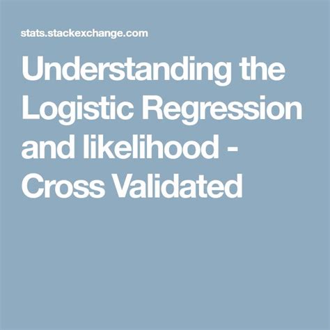 Understanding The Logistic Regression And Likelihood Cross Validated