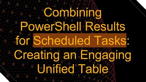 Combining Powershell Results For Scheduled Tasks Creating An Engaging