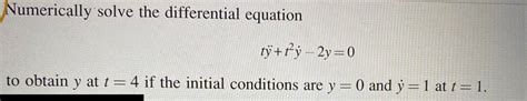 Solved Numerically solve the differential equation tý ty Chegg