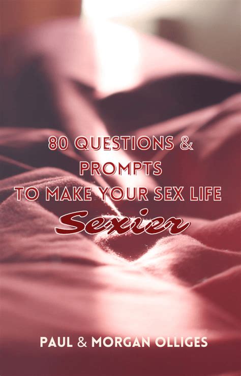 80 Questions And Prompts To Make Your Sex Life Sexier Paul And Morgan