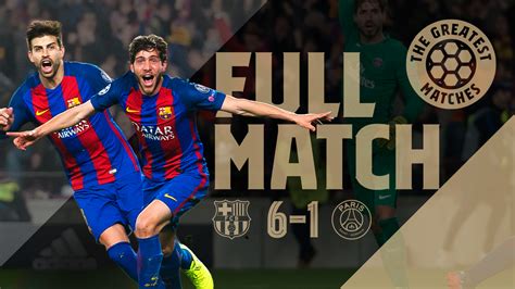 Barça 6 1 Psg 1617 Full Match