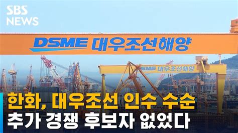 한화 대우조선 인수 수순 밟는다추가 후보 안 나타나 Sbs Youtube