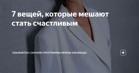 7 вещей которые мешают стать счастливым Хакаматон Онлайн программы Ирины Хакамада Дзен