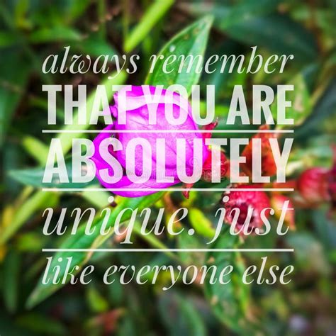 Always Remember That You Are Absolutely Unique Just Like Everyone Else