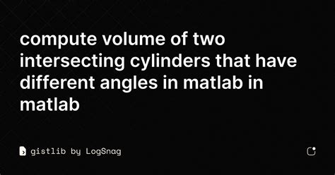 Gistlib Compute Volume Of Two Intersecting Cylinders That Have