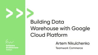 Building Data Warehouse With Google Cloud Platform Artem Nikulchenko