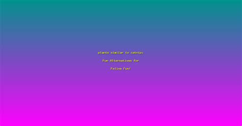 Plants Similar To Catnip Fun Alternatives For Feline Fun