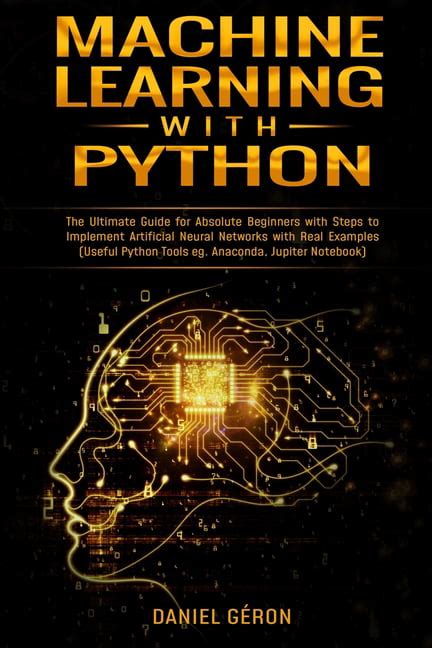 Machine Learning With Python The Ultimate Guide For Absolute Beginners With Steps To Implement