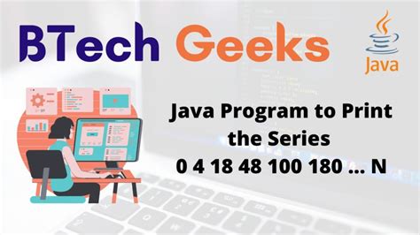 java program to print the series 0 4 18 48 100 180 …n btech geeks