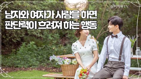 남자와 여자가 사랑을 하면 판단력이 흐려져 하는 행동 Youtube