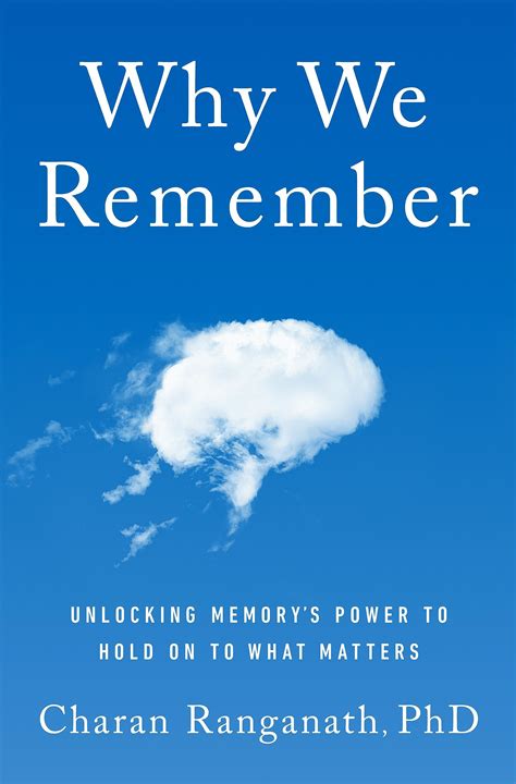 Why We Remember Unlocking Memorys Power To Hold On To What Matters By Charan Ranganath Goodreads