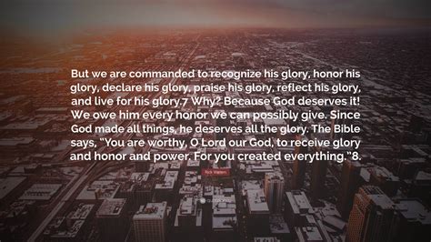 Rick Warren Quote But We Are Commanded To Recognize His Glory Honor