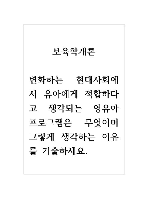 보육학개론변화하는 현대사회에서 유아에게 적합하다고 생각되는 영유아 프로그램은 무엇이며 그렇게 생각하는 이유를 기술하세요 인문교육