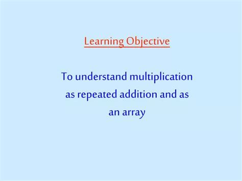 ppt learning objective to understand multiplication as repeated addition and as an array