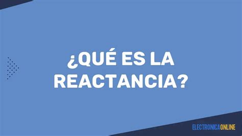 Qué es la Reactancia Electrónica Online