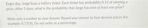 Solved Every Day Jorge Buys A Lottery Ticket Each Ticket Chegg