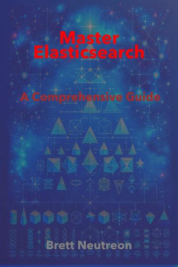 Mastering Elasticsearch A Comprehensive Guide Ebook By Brett Neutreon
