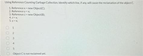 Solved Using Reference Counting Garbage Collection Identify