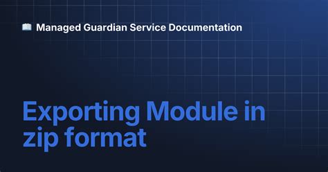 Exporting Module In Zip Format Managed Guardian Service Documentation