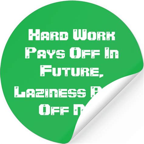 Hard Work Pays Off In Futurelaziness Pays Off Now Stickers