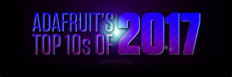 Adafruits Top Ten Blog Posts Of AdafruitTopTen Adafruit Industries Makers Hackers