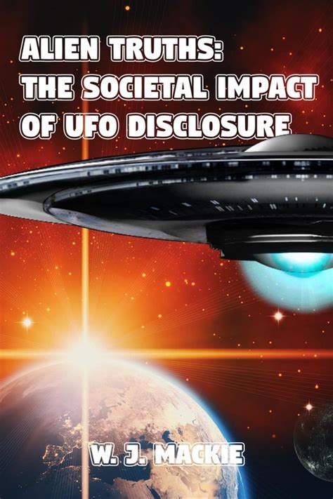 Alien Truths The Societal Impact Of UFO Disclosure Ebook W J Mackie