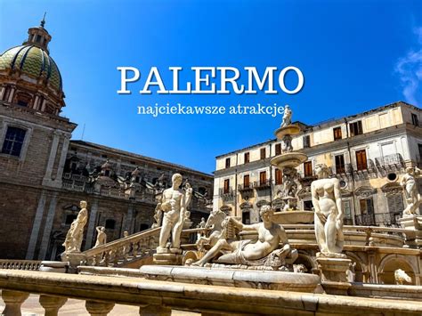 Palermo atrakcje TOP 15 Co warto zobaczyć w Palermo Sycylia