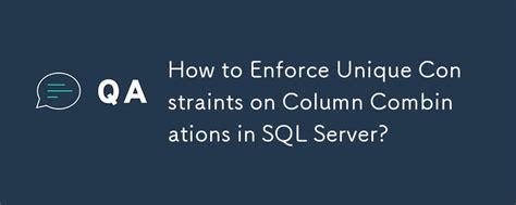 How To Enforce Unique Constraints On Column Combinations In Sql Server