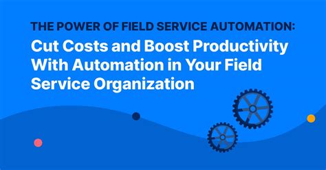 The Power Of Field Service Automation Cut Costs And Boost Productivity