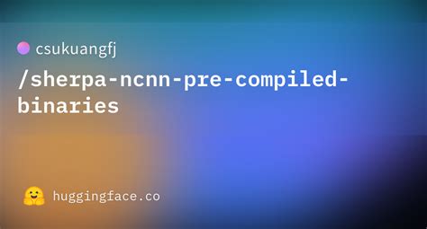 Csukuangfjsherpa Ncnn Pre Compiled Binaries At Main