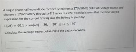 Solved A Single Phase Half Wave Diode Rectifier Is Fed From Chegg