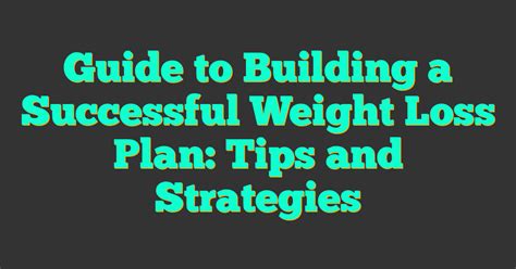 Guide To Building A Successful Weight Loss Plan Tips And Strategies 2025
