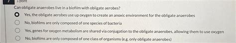 solved 1 ﻿pointcan obligate anaerobes live in a biofilm with