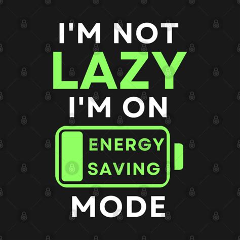 Im Not Lazy Im On Energy Saving Mode Im Not Lazy Im On Energy