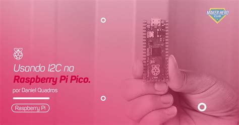 Usando I2C Na Raspberry Pi Pico MicroPython E C MakerHero
