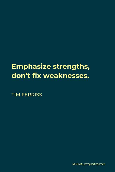 Tim Ferriss Quote Emphasize Strengths Dont Fix Weaknesses