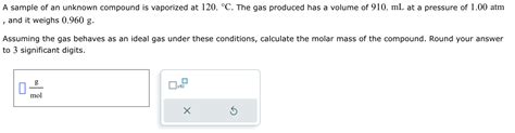 Solved A Sample Of An Unknown Compound Is Vaporized At
