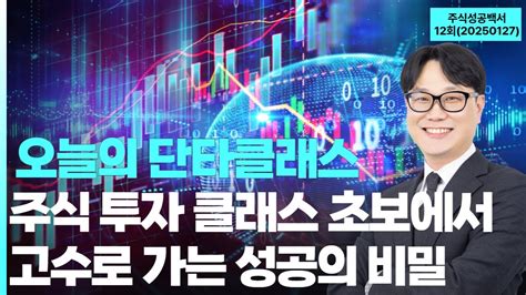 오늘의 단타클래스 주식 투자 클래스 초보에서 고수로 가는 성공의 비밀 주식 성공백서 12회 250127 Youtube