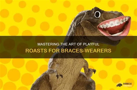 Mastering The Art Of Playful Roasts For Braces Wearers Shungrill